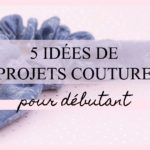 5 idées de projets couture pour débutant • Rose Capsule
