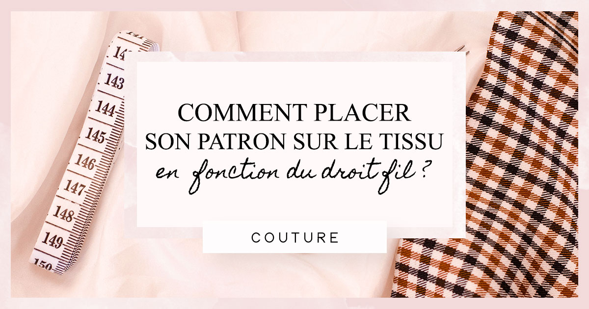 Comment placer son patron sur le tissu selon le droit-fil ? • Rose Capsule
