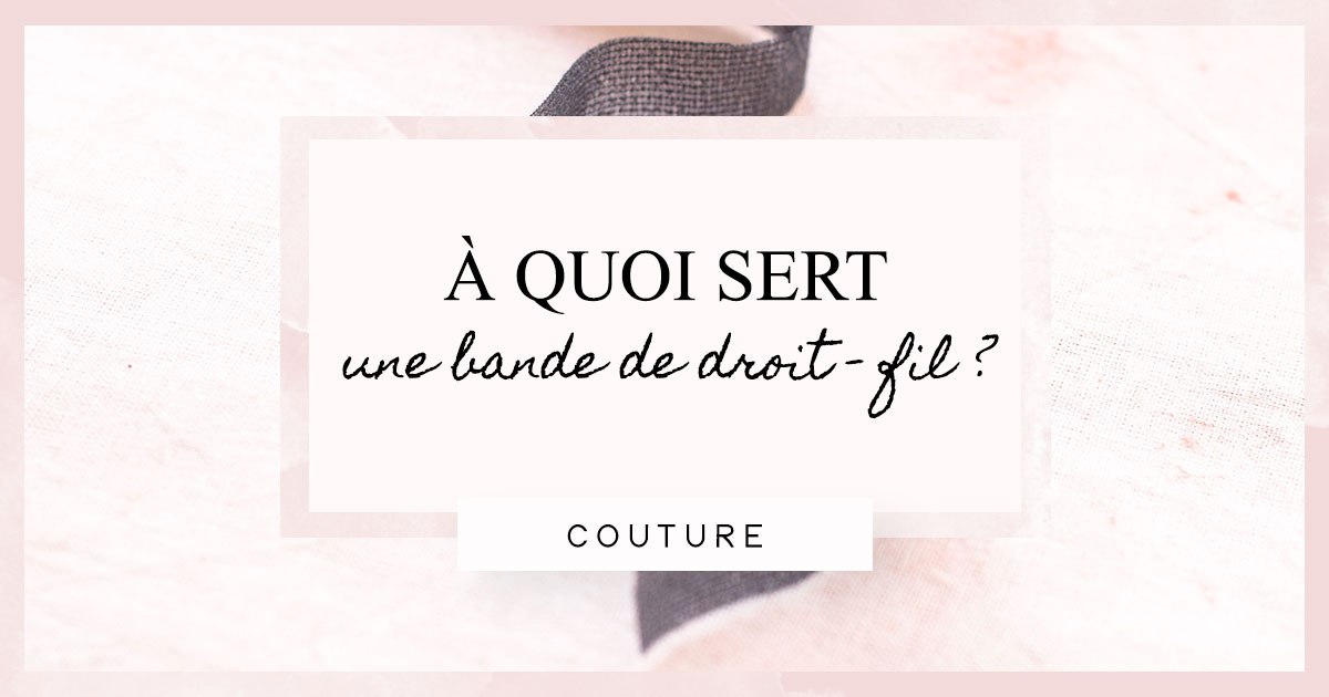 À quoi sert une bande de droit-fil et pourquoi s'en servir ? • Rose Capsule